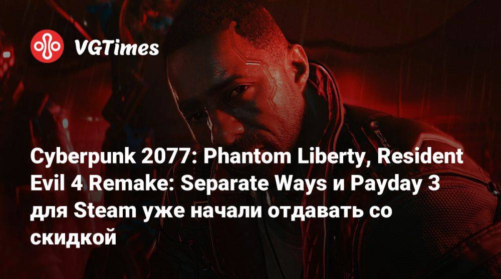 Cyberpunk 2077: Phantom Liberty, Resident Evil 4 Remake: Separate Ways ...